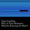 Page Loading... Why Is Your Business Website Running So Slow? Ι ...
